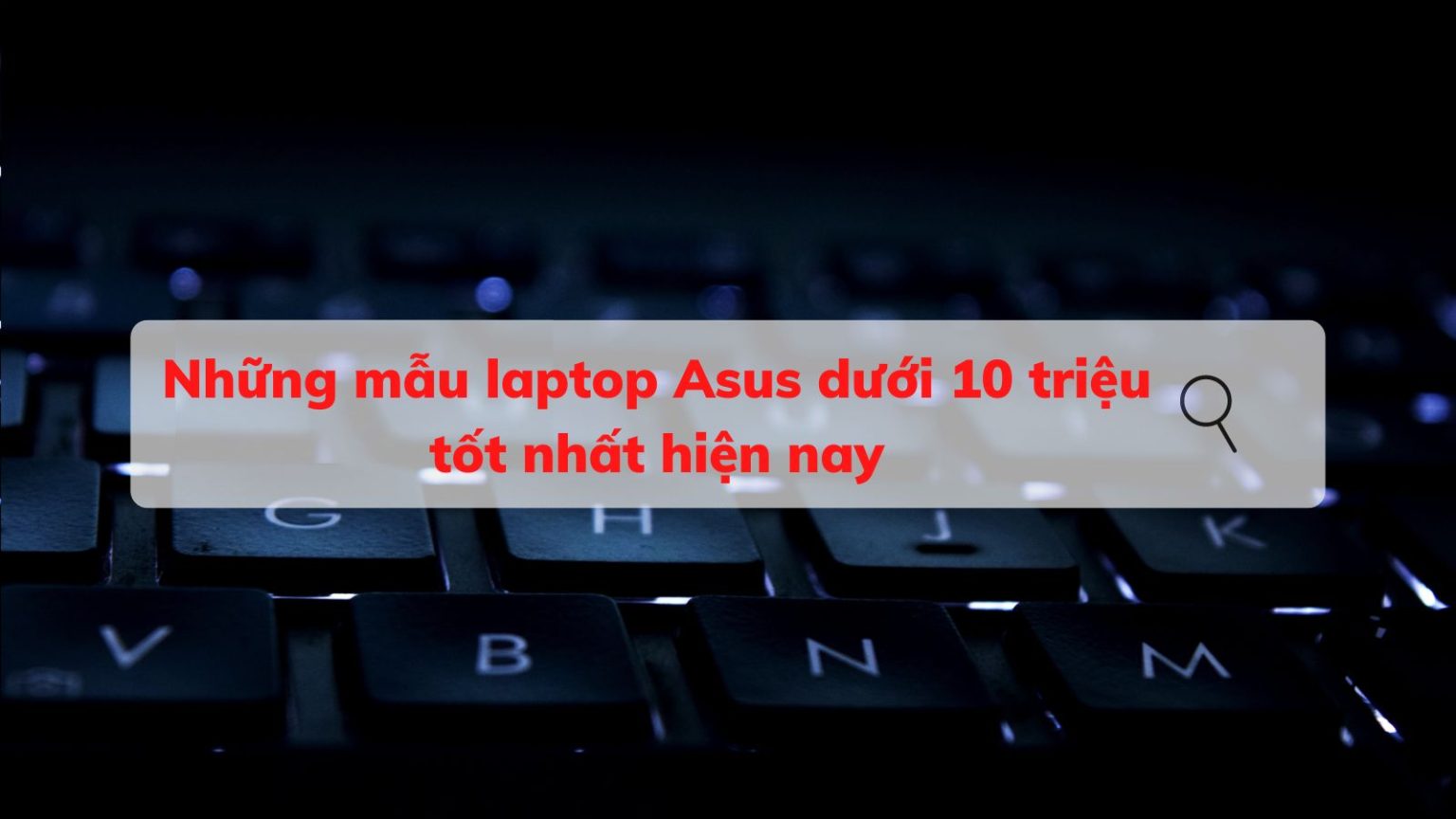 Những mẫu laptop Asus dưới 10 triệu tốt nhất hiện nay - Trâm Anh Laptop